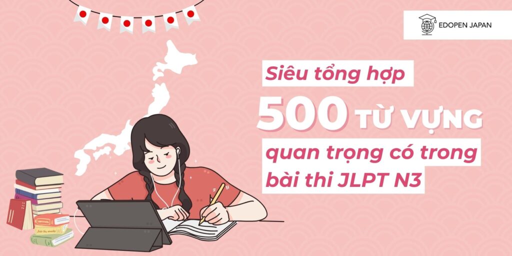 Tổng hợp 500 từ vựng quan trọng có trong bài thi JLPT N3 | EDOPEN JAPAN(Vietnam)