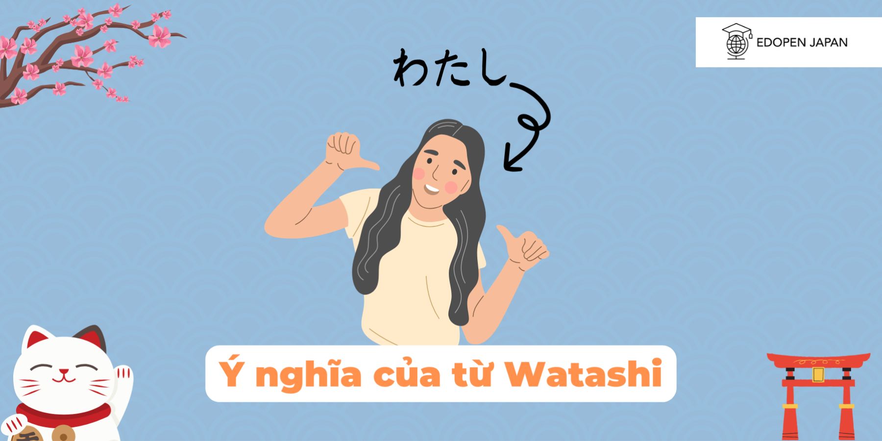 Watashi là gì? Ý nghĩa và cách sử dụng trong tiếng Nhật | EDOPEN JAPAN ...