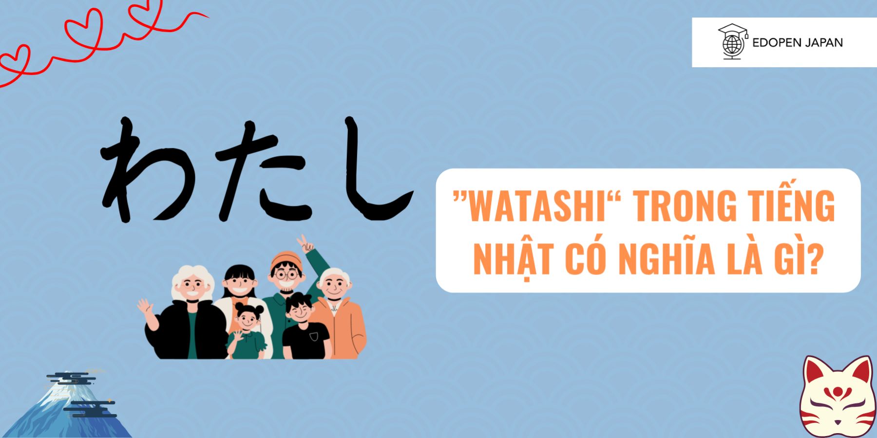 Watashi là gì? Ý nghĩa và cách sử dụng trong tiếng Nhật | EDOPEN JAPAN ...