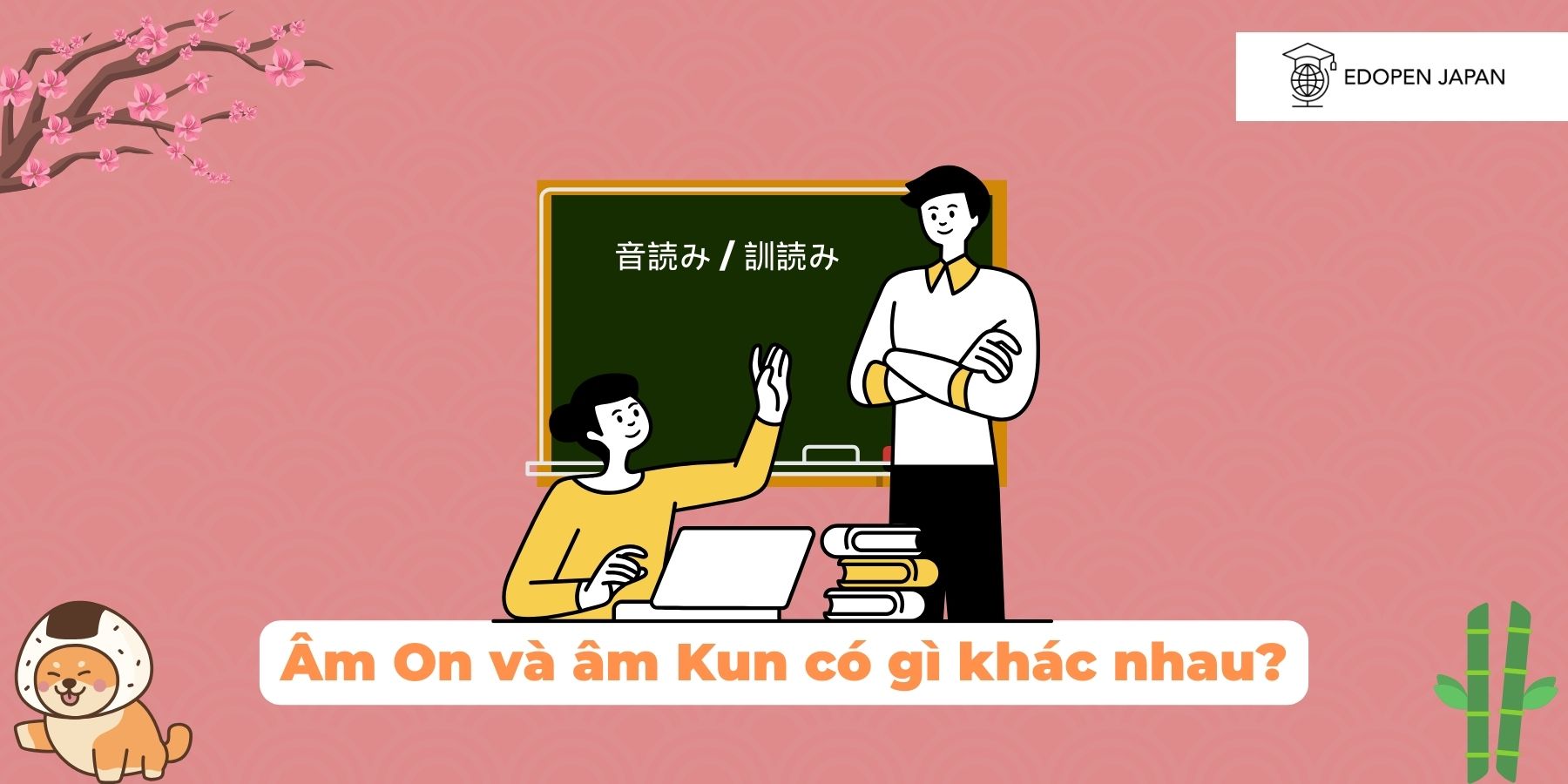 5 phút nắm rõ cách phân biệt âm On và âm Kun trong tiếng Nhật | EDOPEN ...