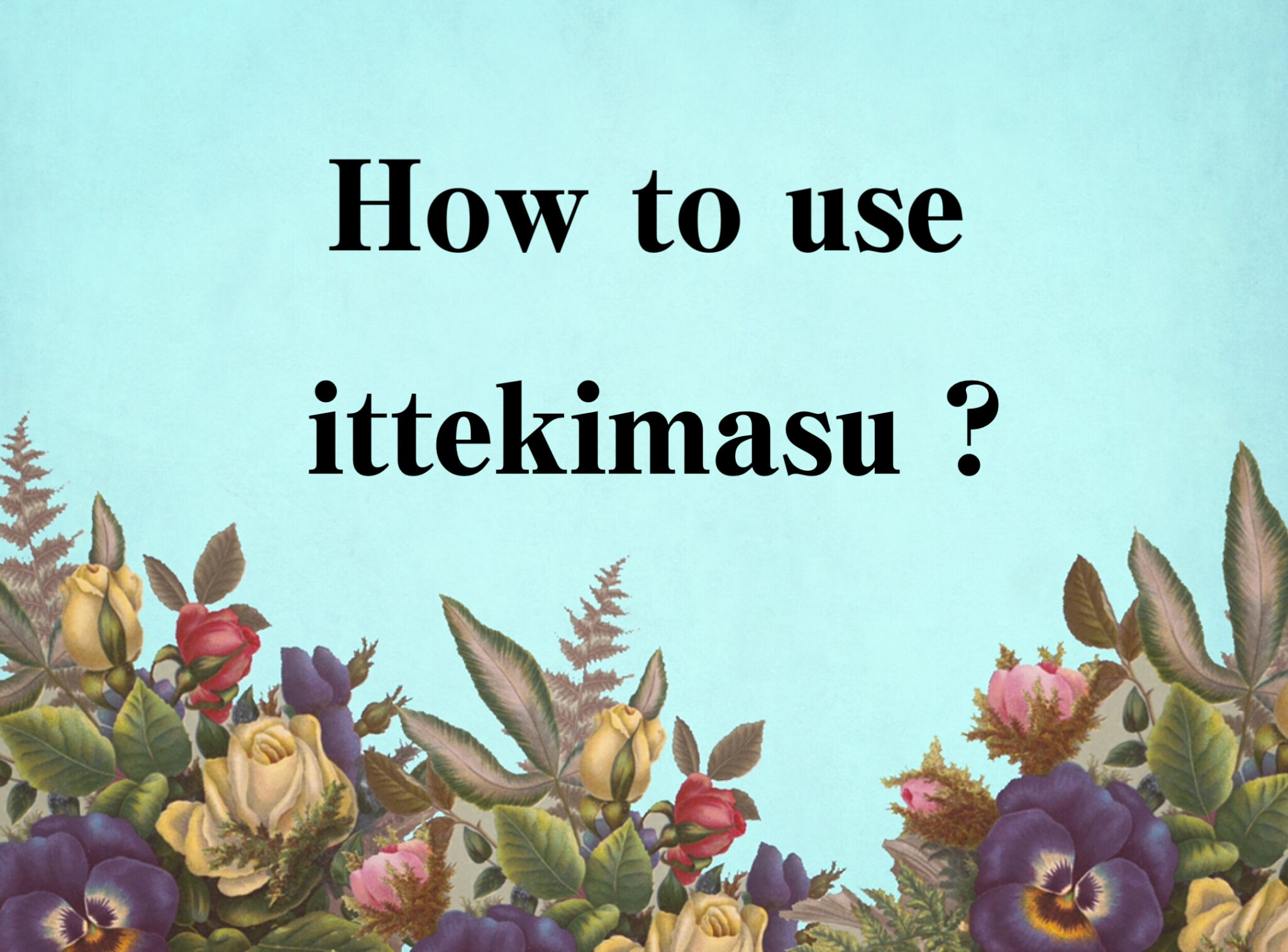 What’s the meaning of “Ittekimasu”（行ってきます）? - EDOPEN Japan